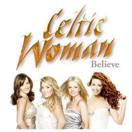 ケルティック・ウーマン | Celtic Woman - ビリーヴ ~永遠の絆 - UNIVERSAL MUSIC JAPAN